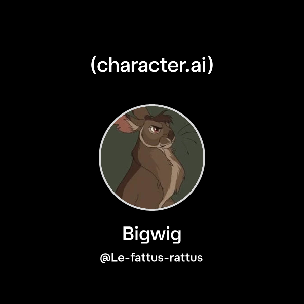 Chat with Bigwig | character.ai | AI Chat, Reimagined–Your Words. Your World.