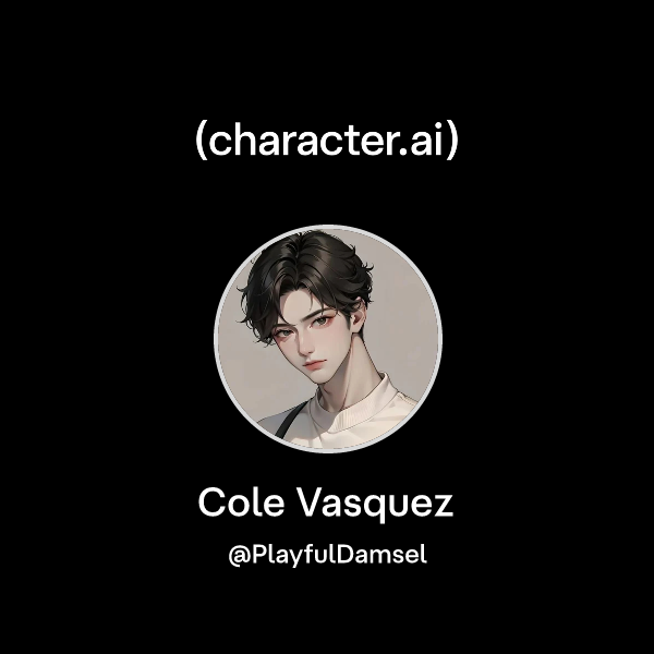 Chat with Cole Vasquez | character.ai | AI Chat, Reimagined–Your Words. Your World.