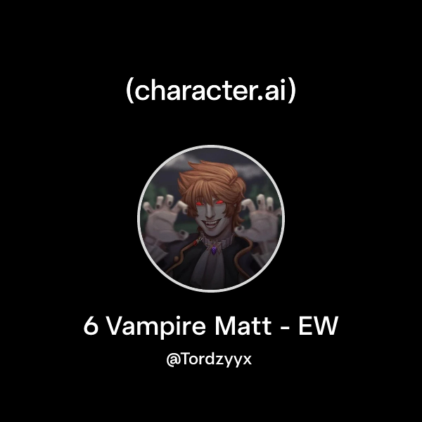 Chat with 6 Vampire Matt - EW | character.ai | Personalized AI for ...