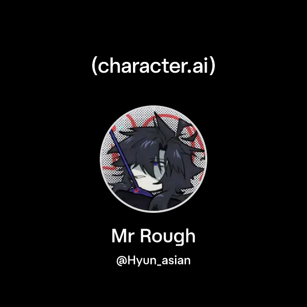 Chat with Mr Rough | character.ai | AI Chat, Reimagined–Your Words. Your World.