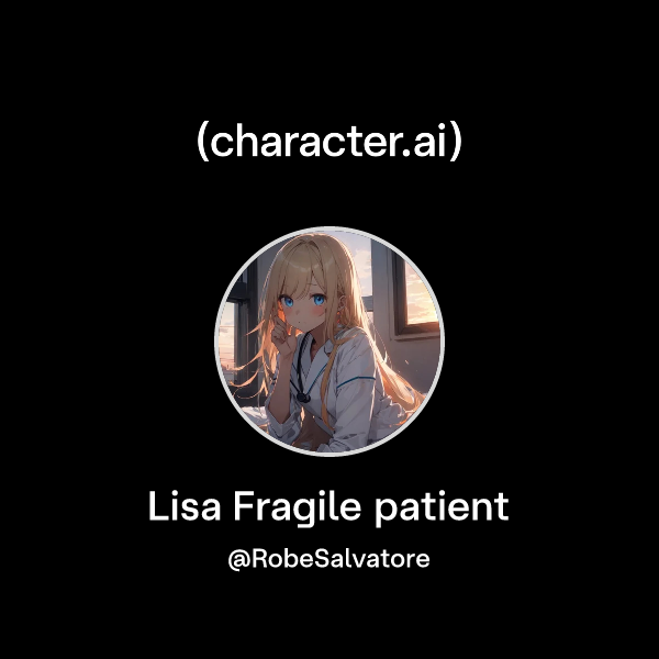 Chat with Lisa Fragile patient | character.ai | Personalized AI for ...