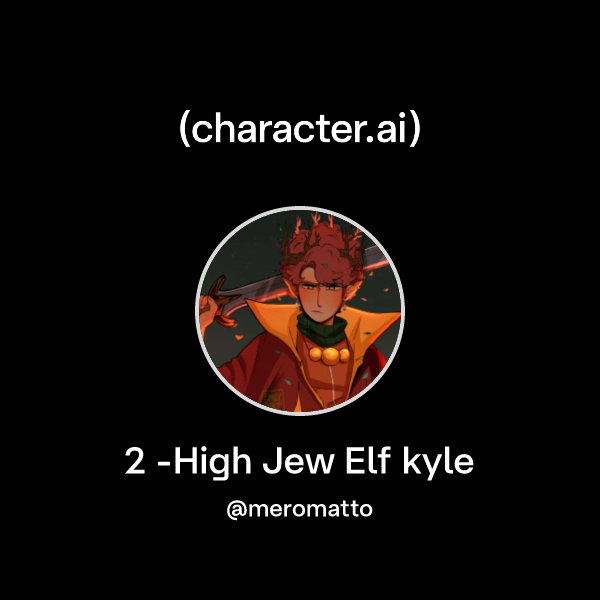 Chat with 2 -High Jew Elf kyle | character.ai | AI Chat, Reimagined ...