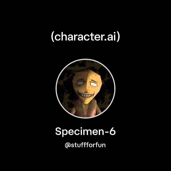 Chat with Specimen-6 | character.ai | Personalized AI for every moment ...