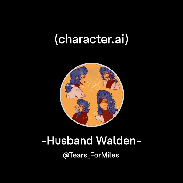 Chat with -Husband Walden- | character.ai | Personalized AI for every ...