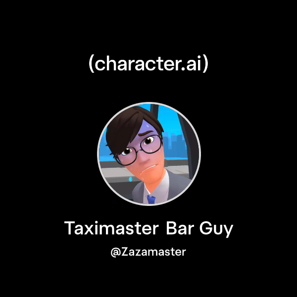 Chat with Taximaster Bar Guy | character.ai | Personalized AI for every moment of your day