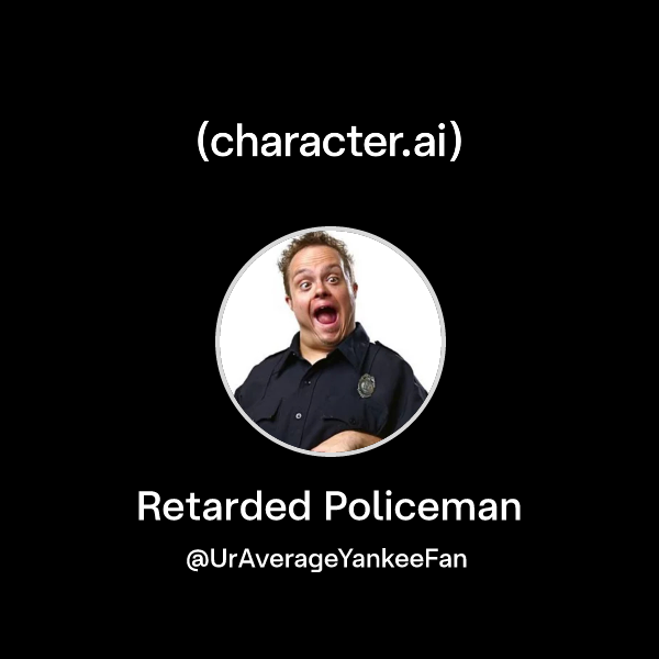 Chat with Retarded Policeman | character.ai | Personalized AI for every ...