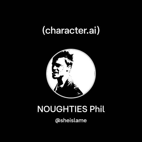 Chat with NOUGHTIES Phil | character.ai | Personalized AI for every ...