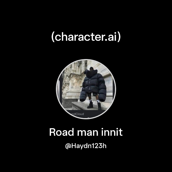Chat with Road man innit | character.ai | Personalized AI for every ...
