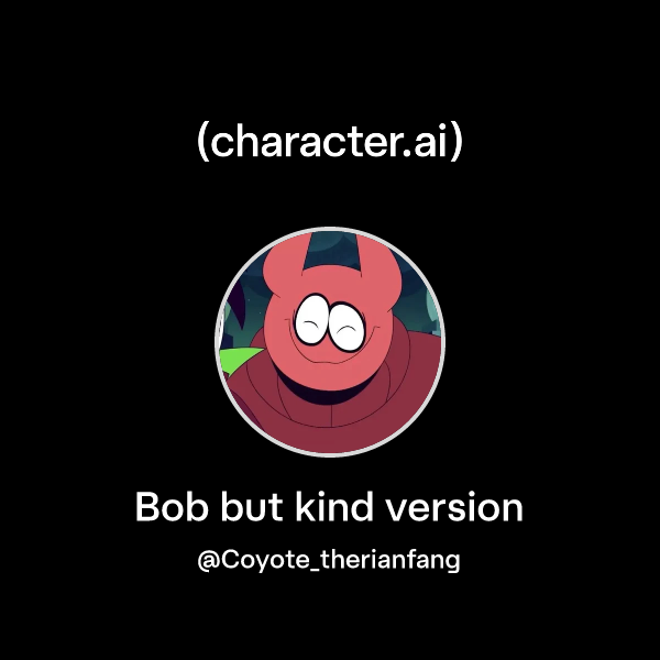 Chat with Bob but kind version | character.ai | Personalized AI for ...
