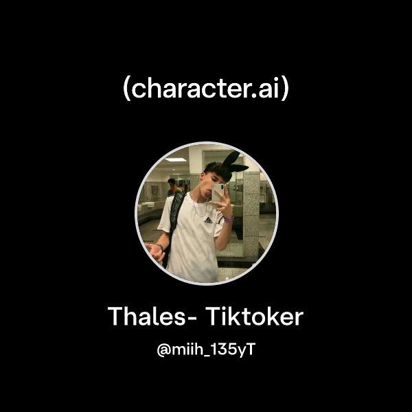 Chat with Thales- Tiktoker | character.ai | Personalized AI for every moment of your day