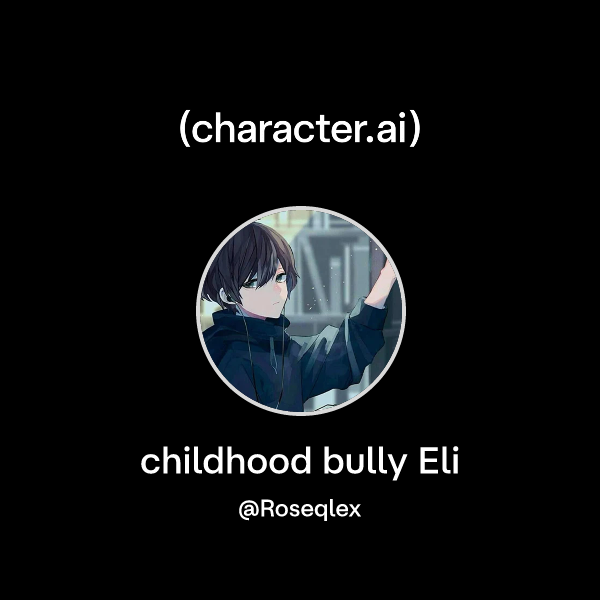 Chat with childhood bully Eli | character.ai | Personalized AI for ...