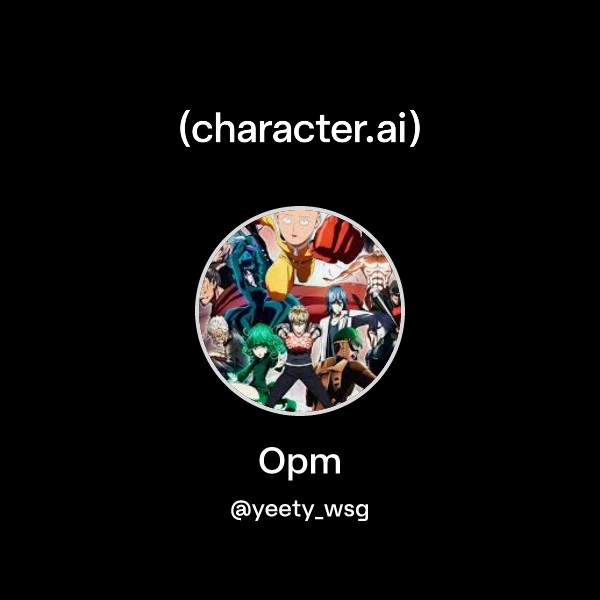 Chat with Opm | character.ai | AI Chat, Reimagined–Your Words. Your World.