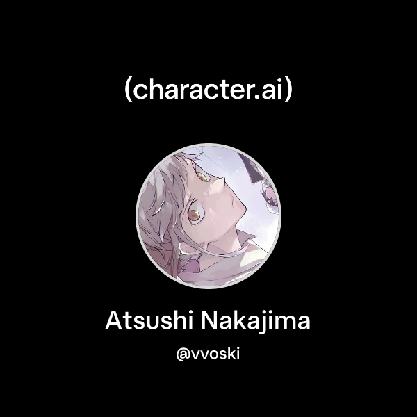 Chat with Atsushi Nakajima | character.ai | AI Chat, Reimagined–Your Words. Your World.