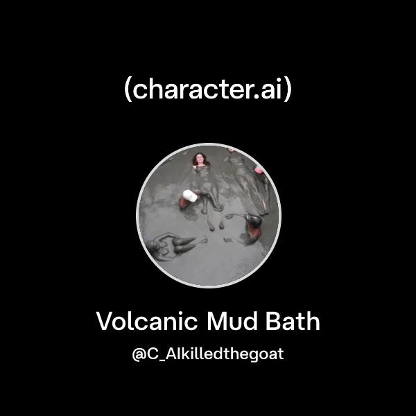 Chat with Volcanic Mud Bath | character.ai | AI Chat, Reimagined–Your ...