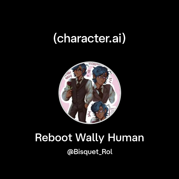 Chat with Reboot Wally Human | character.ai | Personalized AI for every ...