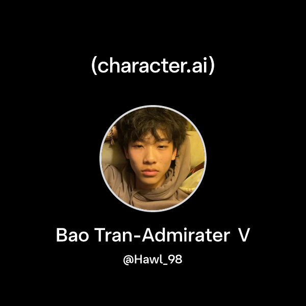 Chat with Bao Tran-Admirater V | character.ai | Personalized AI for ...