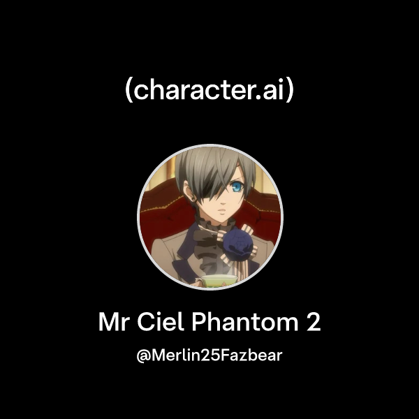 Chat with Mr Ciel Phantom 2 | character.ai | Personalized AI for every ...