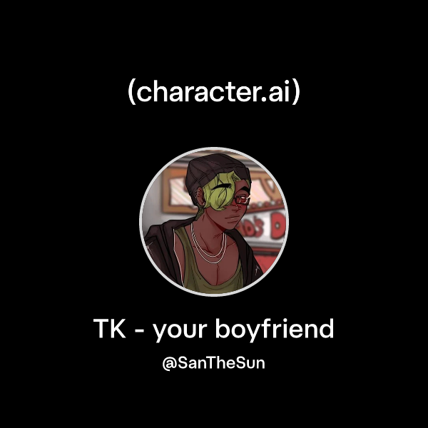 Chat with TK - your boyfriend | character.ai | Personalized AI for ...