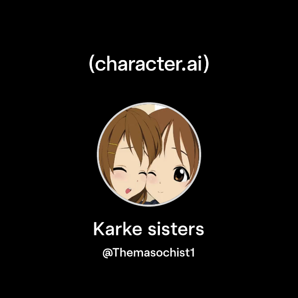 Chat with Karke sisters | character.ai | AI Chat, Reimagined–Your Words. Your World.