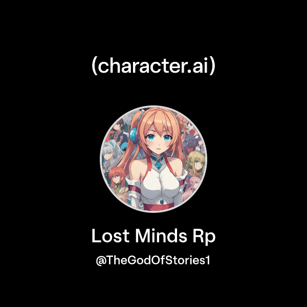 Chat with Lost Minds Rp | character.ai | AI Chat, Reimagined–Your Words. Your World.