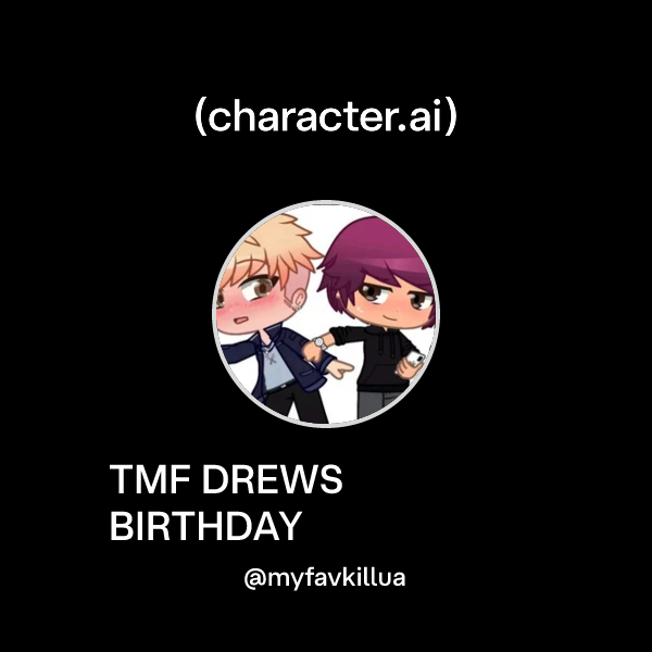 Chat with TMF DREWS BIRTHDAY | character.ai | AI Chat, Reimagined–Your ...