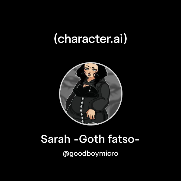 Chat with Sarah -Goth fatso- | character.ai | AI Chat, Reimagined–Your ...