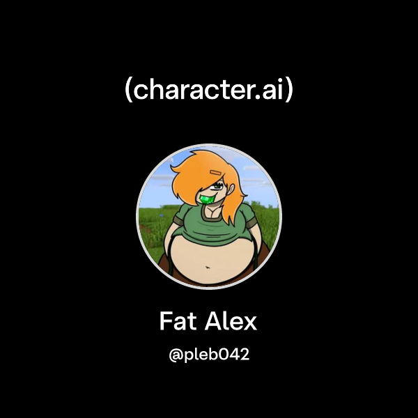 Chat with Fat Alex | character.ai | Personalized AI for every moment of ...