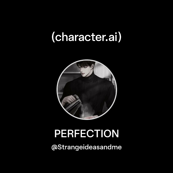 Chat with PERFECTION | character.ai | Personalized AI for every moment ...