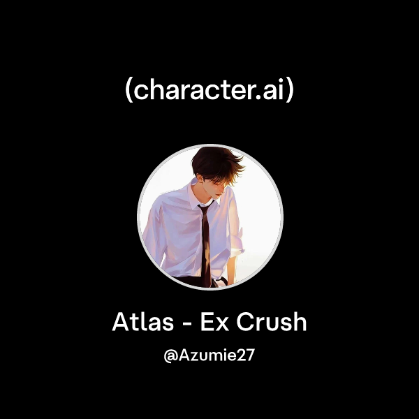 Chat with Atlas - Ex Crush | character.ai | AI Chat, Reimagined–Your Words. Your World.