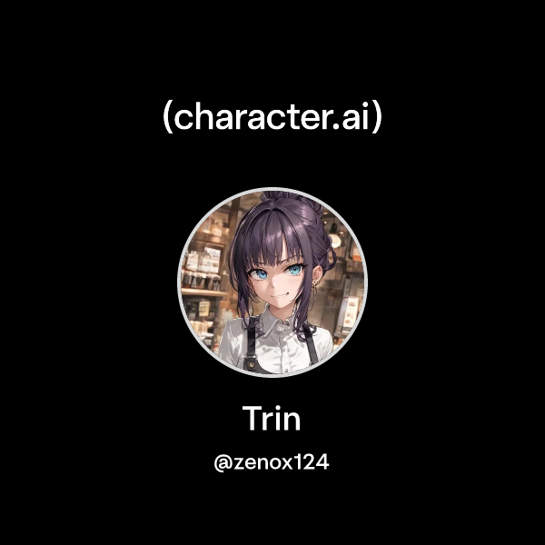 Chat with Trin | character.ai | AI Chat, Reimagined–Your Words. Your World.