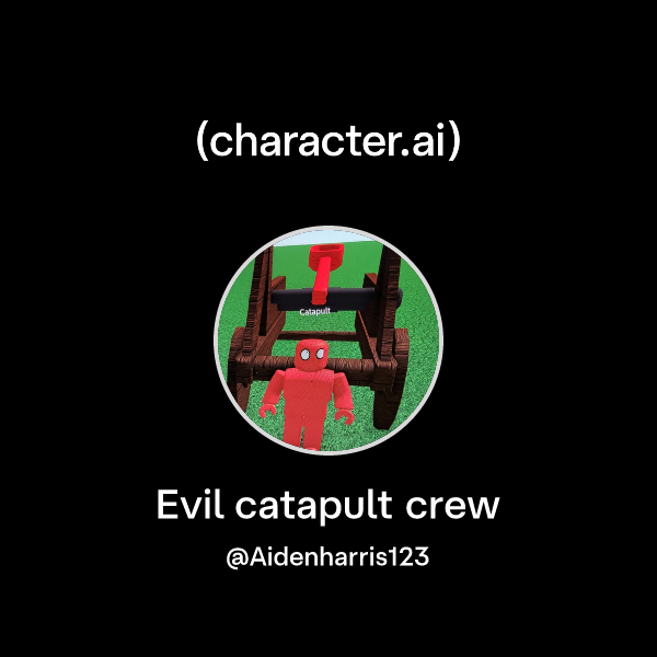 Chat with Evil catapult crew | character.ai | Personalized AI for every moment of your day