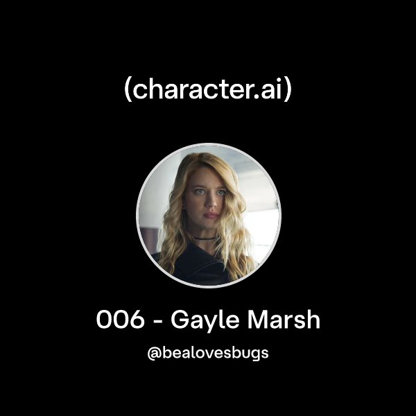 Chat with 006 - Gayle Marsh | character.ai | AI Chat, Reimagined–Your ...