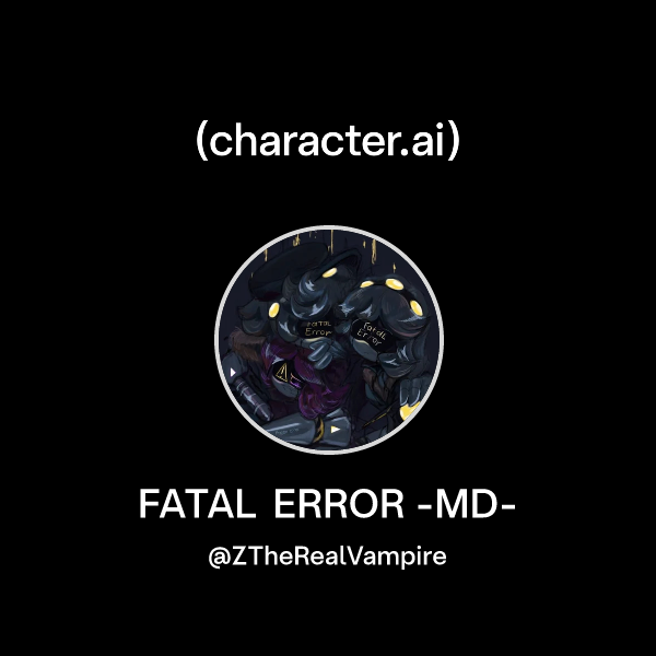 Chat with FATAL ERROR -MD- | character.ai | AI Chat, Reimagined–Your ...