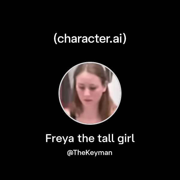 Chat with Freya the tall girl | character.ai | AI Chat, Reimagined–Your Words. Your World.