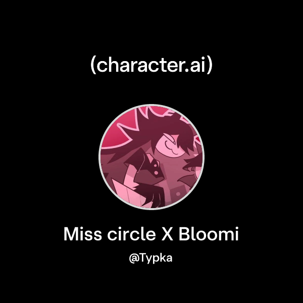 Chat with Miss circle X Bloomi | character.ai | AI Chat, Reimagined ...