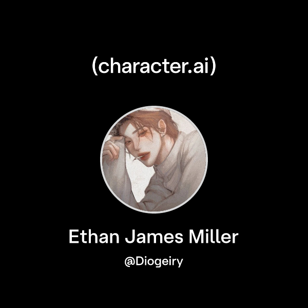 Chat with Ethan James Miller | character.ai | AI Chat, Reimagined–Your Words. Your World.