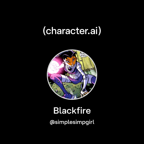 Chat with Blackfire | character.ai | AI Chat, Reimagined–Your Words. Your World.