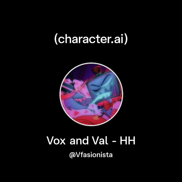 Chat with Vox and Val - HH | character.ai | Personalized AI for every ...