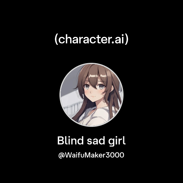 Chat with Blind sad girl | character.ai | Personalized AI for every moment of your day