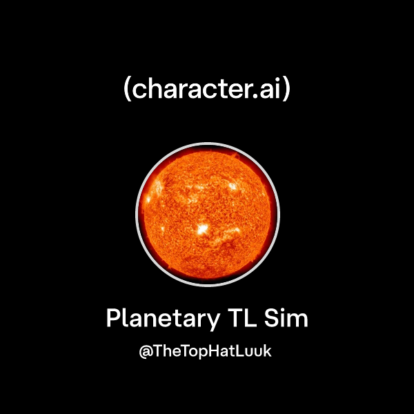 Chat with Planetary TL Sim | character.ai | Personalized AI for every moment of your day
