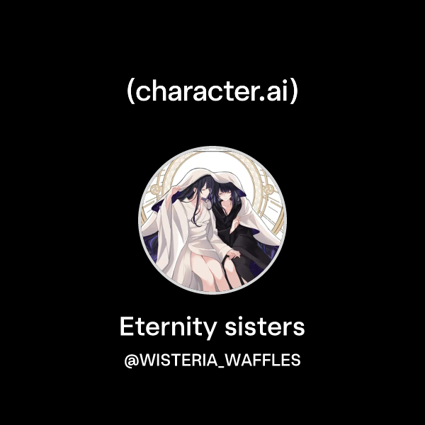 Chat with Eternity sisters | character.ai | AI Chat, Reimagined–Your Words. Your World.