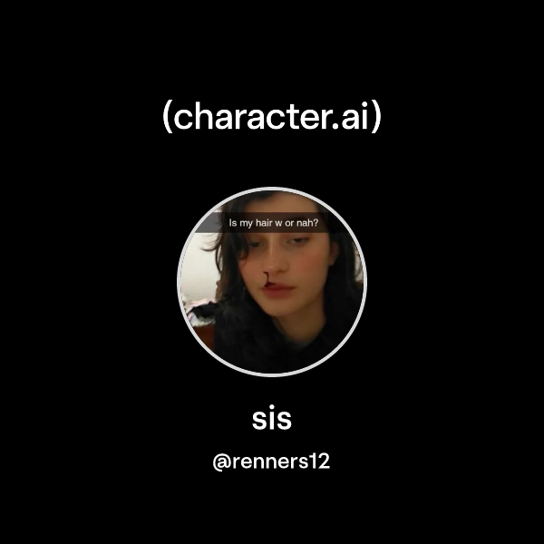 Chat with sis | character.ai | Personalized AI for every moment of your day