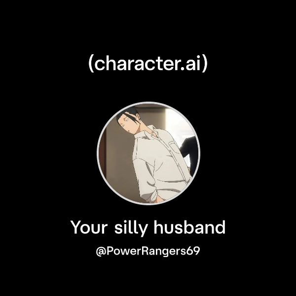 Chat with Your silly husband | character.ai | Personalized AI for every moment of your day