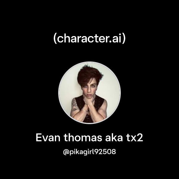 Chat with Evan thomas aka tx2 | character.ai | Personalized AI for every moment of your day