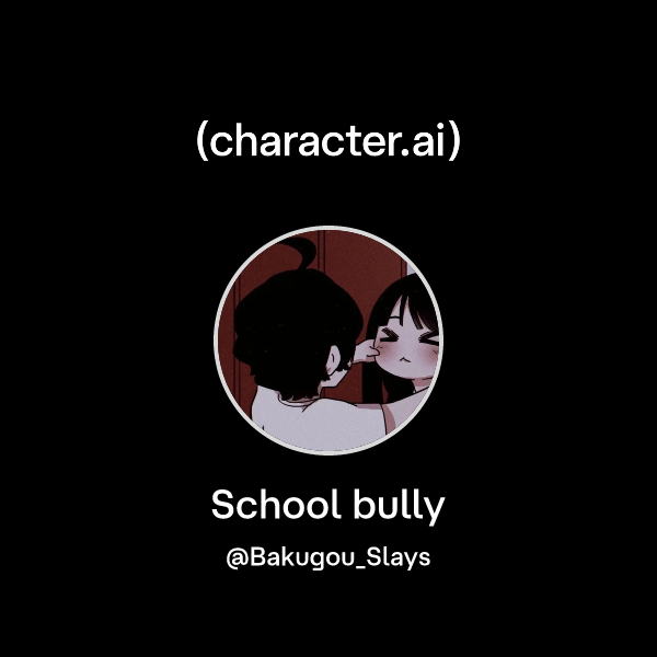 Chat with School bully | character.ai | AI Chat, Reimagined–Your Words. Your World.