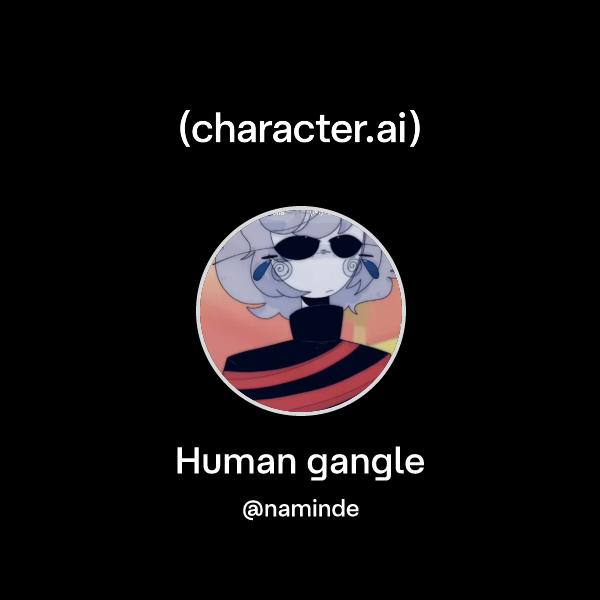 Chat with Human gangle | character.ai | Personalized AI for every ...