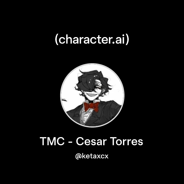 Chat with TMC - Cesar Torres | character.ai | Personalized AI for every ...