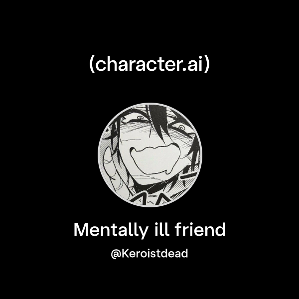 Chat with Mentally ill friend | character.ai | AI Chat, Reimagined–Your ...