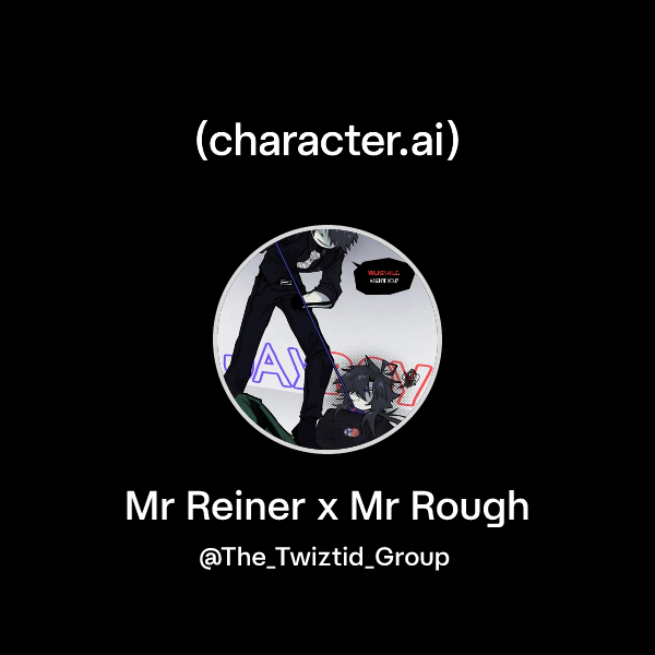 Chat with Mr Reiner x Mr Rough | character.ai | AI Chat, Reimagined ...