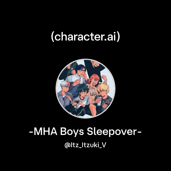 Chat with -MHA Boys Sleepover- | character.ai | AI Chat, Reimagined–Your Words. Your World.